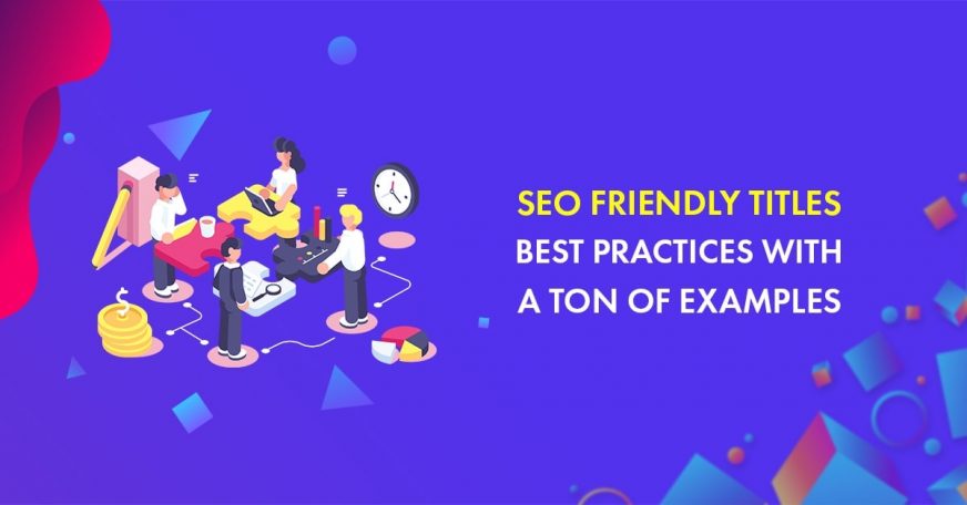 SEO Friendly Titles: 8 Best Practices With Examples for 2023