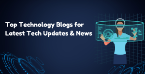 11 Best Technology Blogs to Follow for Tech News in 2024